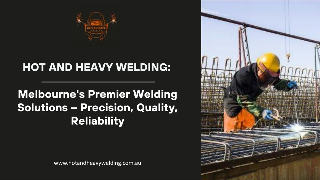 PPT - Hot and Heavy Welding Melbourne's Premier Welding Solutions – Precision, Quality ...