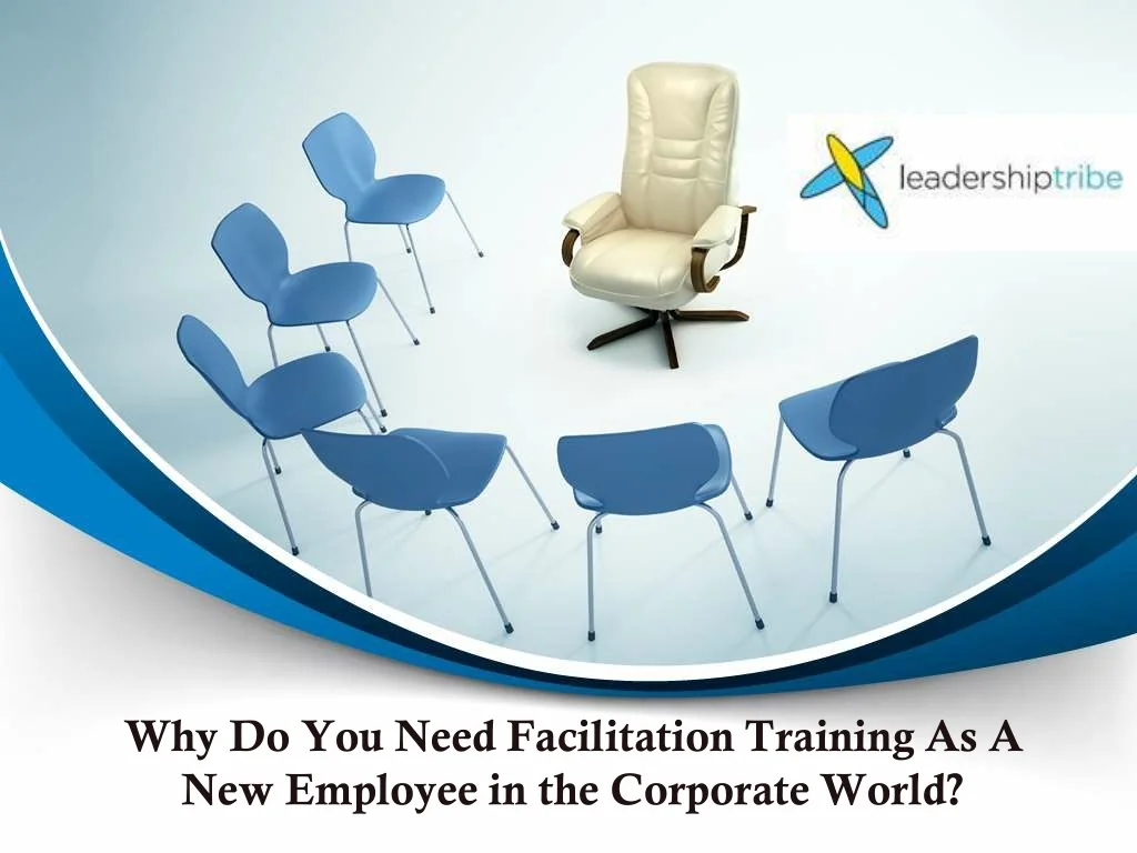 PPT - Why Do You Need Facilitation Training As A New Employee in the ...