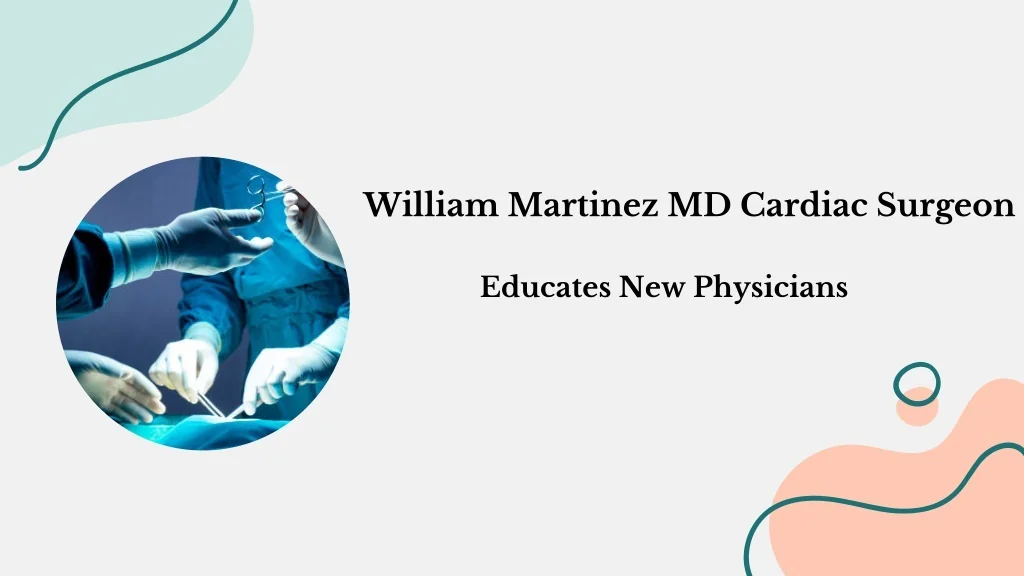 PPT - William Martinez MD Cardiac Surgeon - Educates New Physicians ...