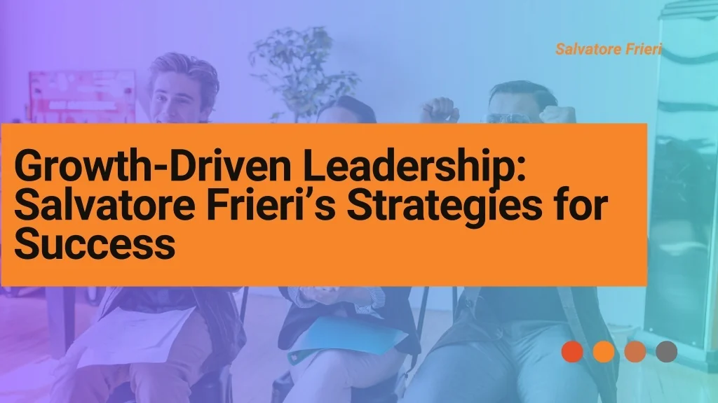 PPT - Unlocking Leadership Potential: Salvatore Frieri’s Growth Mindset ...