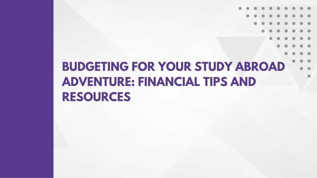 PPT - Budgeting for Your Study Abroad Adventure Financial Tips and ...